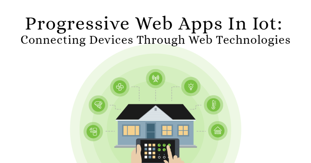 Progressive Web Apps In Iot: Connecting Devices Through Web Technologies